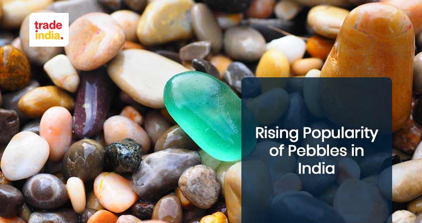 Rising Popularity of Pebbles in India