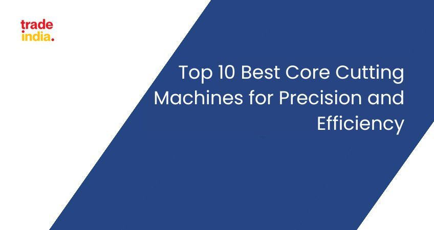 Top 10 Best Core Cutting Machines for Precision and Efficiency
