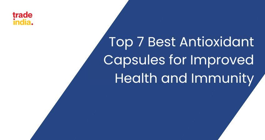 Top 7 Best Antioxidant Capsules for Improved Health and Immunity