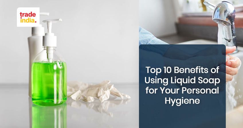 Top 10 Benefits of Using Liquid Soap for Your Personal Hygiene