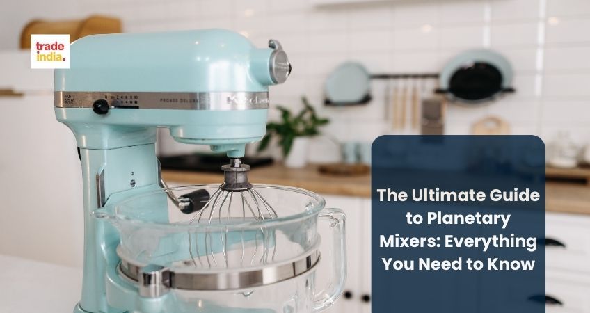 The Ultimate Guide to Planetary Mixers: Everything You Need to Know