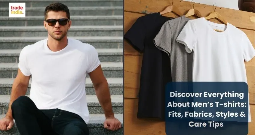 Everything About Men’s T-shirts: Fits, Fabrics, Styles & Care Tips