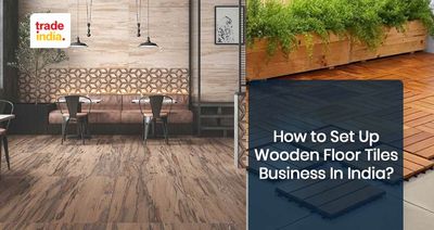 How to Set Up a Wooden Floor tiles Business In India