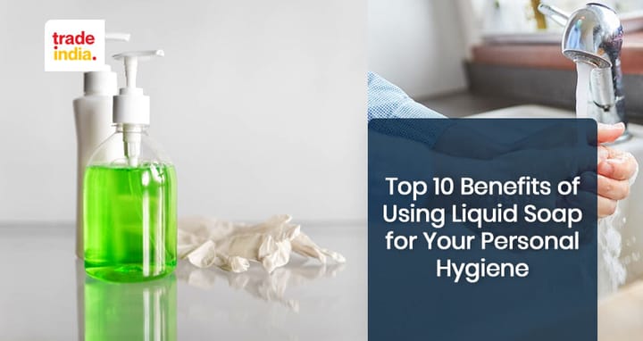 Top 10 Benefits of Using Liquid Soap for Your Personal Hygiene